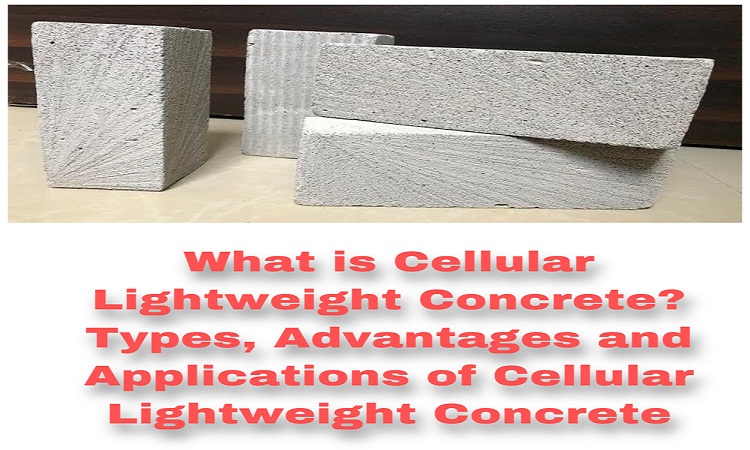 What is Cellular Lightweight Concrete? Types, Advantages and ...